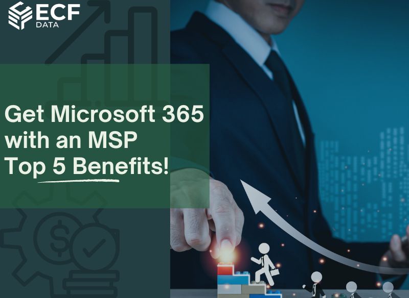 Top 5 Benefits: Why Get Microsoft 365 with an MSP? - ECF Data