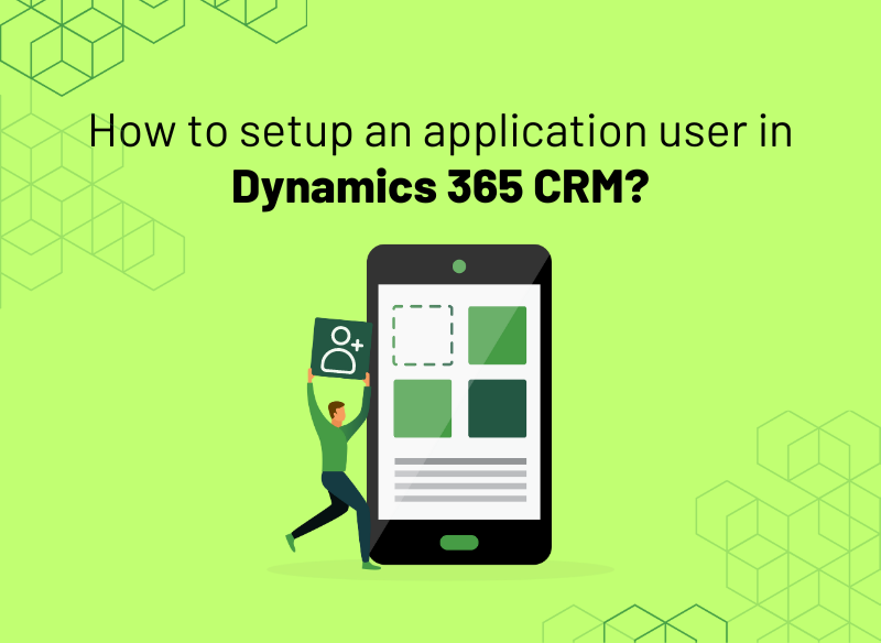 How to setup an application user in Dynamics 365 CRM? - ECF Data