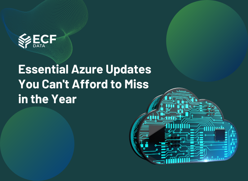 Essential Azure Updates You Can't Afford to Miss in the Year - ECF Data