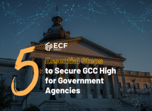 5 Essential Steps to Secure GCC High for Government Agencies - ECF Data